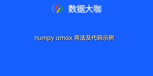 numpy amax 用法及代码示例 – 数据大咖 数据分析,大数据,量化分析,数据接口 numpy amax 用法及代码示例 – 数据大咖 数据分析,大数据,量化分析,数据接口