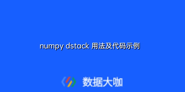 Numpy Dstack 用法及代码示例 数据大咖 数据分析,大数据,量化分析,数据接口